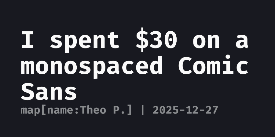 I spent $30 on a monospaced Comic Sans | Theo's ʕ•ᴥ•ʔ Park